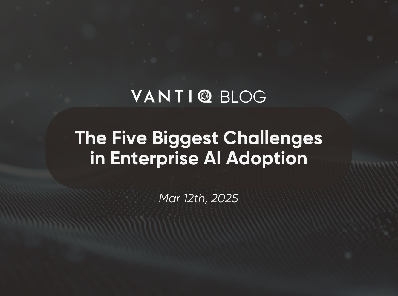 The Five Biggest Challenges In Enterprise Ai Adoption